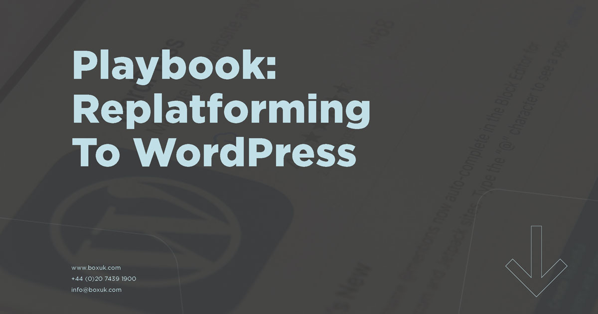 Playbook: Replatforming to WordPress | Insight | Box UK